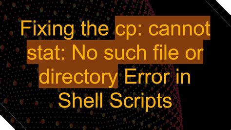 Fixing The Cp Cannot Stat No Such File Or Directory Error In Shell