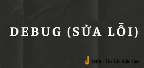 Debug Sửa lỗi là gì Nguyên nhân và cách Debug cho Developers