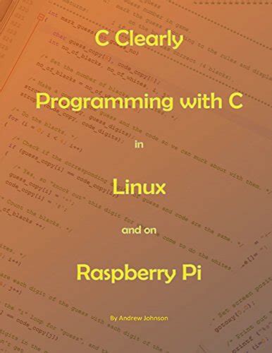c clearly programming with c in linux and on raspberry pi by andrew l