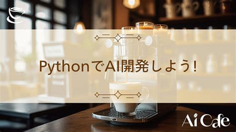 PythonでAI作ってみた 誰でもできる簡単開発ガイド Ai Cafe