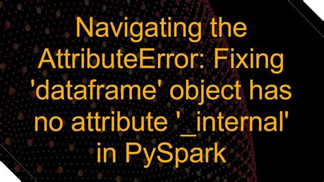 Navigating The Attributeerror Fixing Dataframe Object Has No