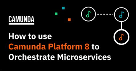 How To Use Camunda Platform 8 To Orchestrate Microservices Camunda