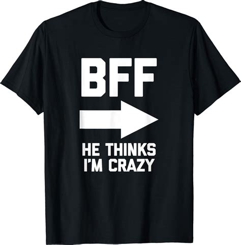 Bff He Thinks Im Crazy T Shirt Funny Besties Best Friends T Shirt