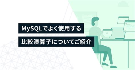 Mysqlでよく使用する比較演算子についてご紹介｜ Prophet Staff Blog