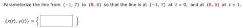 solved parameterize the line from −1 7 to 8 6 so that