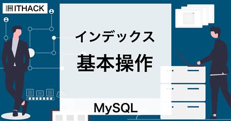 【mysql】インデックスの基本操作 作成・一覧表示・使用確認・削除 Ithack