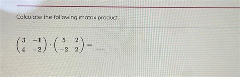 Solved Calculate The Following Matrix Product Chegg