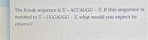 Solved The Kozak Sequence Is 5 ﻿accaugg 3 ﻿if This