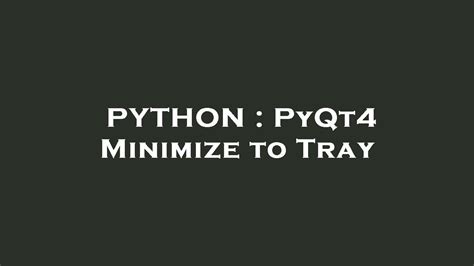Python Pyqt4 Minimize To Tray Youtube