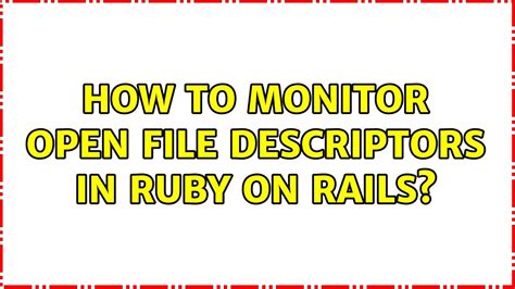 How To Monitor Open File Descriptors In Ruby On Rails Youtube