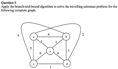 Question 5 Apply The Branch And Bound Algorithm To Solve The Travelling Salesman Problem For The