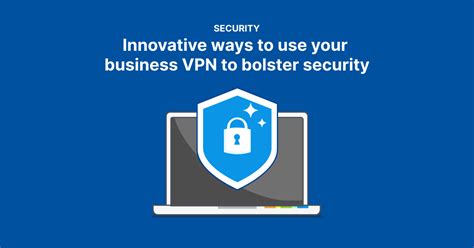 Innovative Ways To Use Your Business Vpn To Bolster Security Pdq