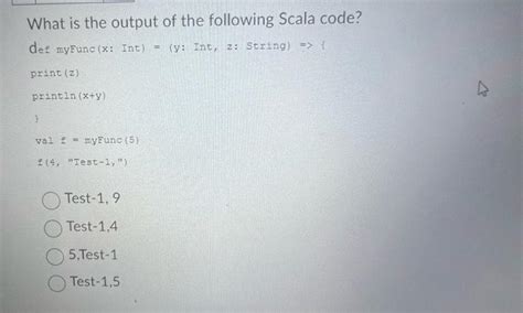 Solved What Is The Output Of The Following Scala Code Def Chegg