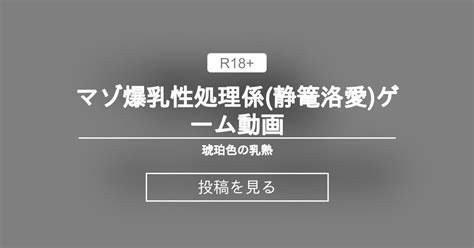 マゾ爆乳性処理係 静篭洛愛 ゲーム動画 琥珀色の乳熱 裏側ざん の投稿ファンティア Fantia