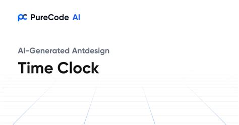 Build Great Antdesign Time Clock Components Faster Using Ai Tools
