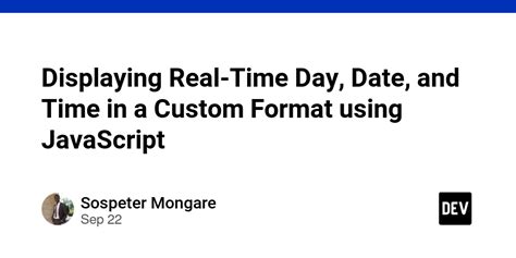 Displaying Real Time Day Date And Time In A Custom Format Using Javascript Dev Community