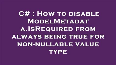 C How To Disable Modelmetadataisrequired From Always Being True For