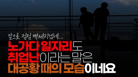시청자댓글 노가다 일자리도 취업난 이라는 말은 전형적인 대공황 때의 모습이네요 Imf를 직접 겪은 세대로서 그 때보다는 대공황의 초입에 들어선 게 아닌가 하는 느낌이네요