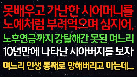 실화사연 못배우고 가난한 시어머니를 노예처럼 부려먹으며 심지어 노후연금까지 강탈해간 못된 며느리 10년만에 나타난 시아버지를 보자 며느리 인생 통째로 망해버리고 마는데