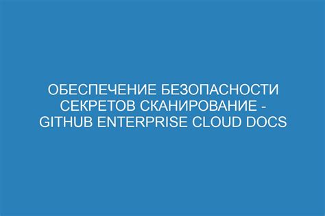 Блог Обеспечение безопасности секретов сканирование Github Enterprise Cloud Docs Apipython