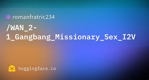Romanfratric234wan2 1gangbangmissionarysexi2v · Hugging Face