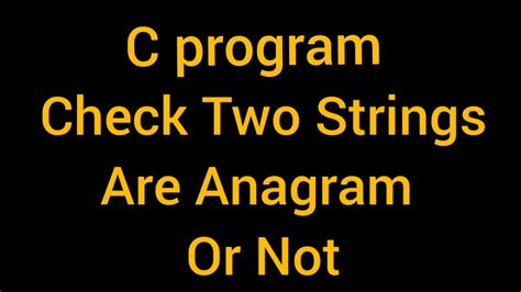 C Program To Check If Two Strings Are Anagram Or Not C Programing Youtube