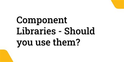 component libraries should you use them r devto