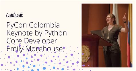 Pycon Colombia Keynote By Python Core Developer Emily Morehouse Cuttlesoft Custom Software