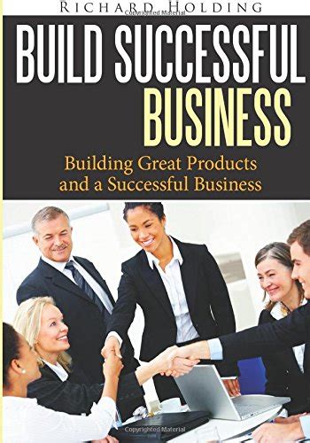 Build Successful Business Building Great Products And A Successful Business By Richard Holding