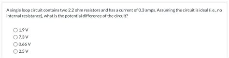 Solved A Single Loop Circuit Contains Two Ohm Resistors Chegg