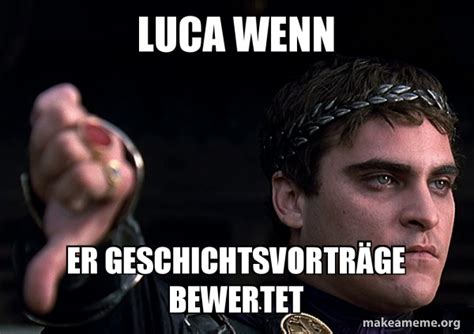Luca Wenn Er GeschichtsvortrÃ¤ge Bewertet Downvoting Roman Meme Generator