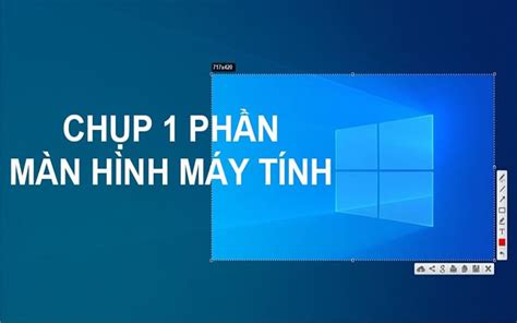 Cách Chụp 1 Phần Màn Hình Máy Tính Win 10 Hướng Dẫn Chi Tiết