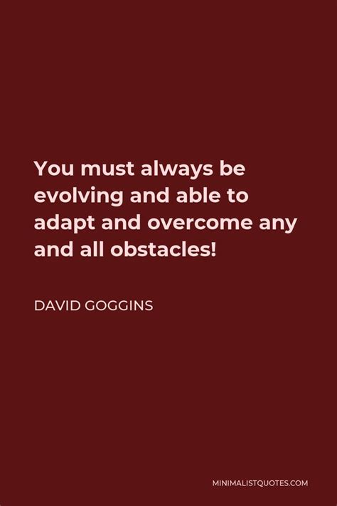 David Goggins Quote You Must Always Be Evolving And Able To Adapt And