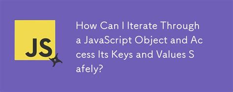 如何迭代 Javascript 物件並安全地存取其鍵和值？ Js教程 Php中文網