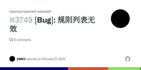 Bug 规则列表无效 · Issue 3749 · Xiaoroujiopenwrt Passwall · Github