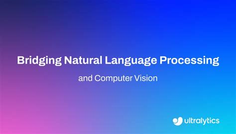 Bridging Natural Language Processing And Computer Vision Ultralytics