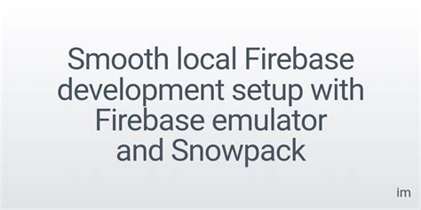 Smooth Local Firebase Development Setup With Firebase Emulator And Snowpack