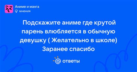 Подскажите аниме где крутой парень влюбляется в обычную девушку Желательно в школе Заранее