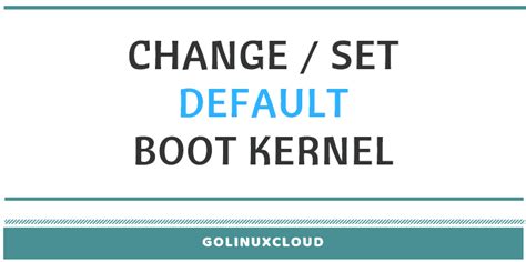 How To Set Default Boot Kernel On Linux Centos Rhel 7 Golinuxcloud