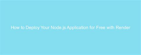 How To Deploy Your Nodejs Application For Free With Render