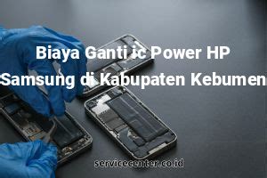 Biaya Ganti Ic Power Hp Samsung Di Kabupaten Kebumen