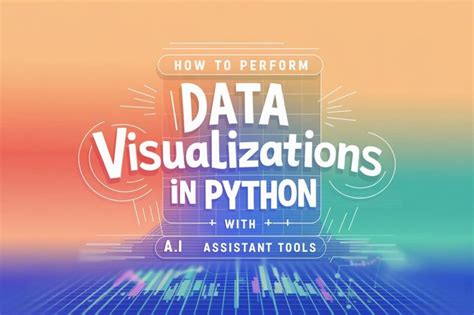How To Perform Data Visualizations In Python With Ai Assistant Tools
