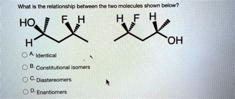 Solved What Is The Relationship Between The Two Molecules Shown Below Ho Oh 0a Identical 0 B
