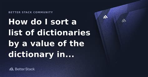 How Do I Sort A List Of Dictionaries By A Value Of The Dictionary In