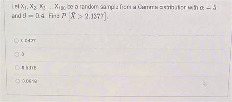 Solved Let X1 X2 X3 X100 Be A Random Sample From A Gamma Chegg Com