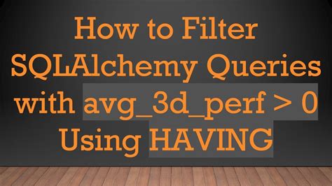 How To Filter Sqlalchemy Queries With Avg3dperf 0 Using Having Youtube How To Filter Sqlalchemy Queries With Avg3dperf 0 Using Having Youtube