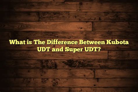 What Is The Difference Between Kubota Udt And Super Udt Automotive