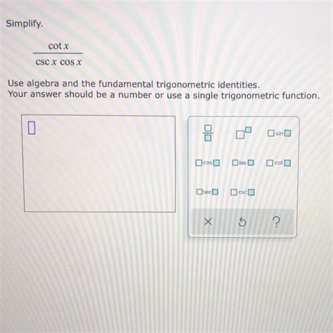 Solved Simplify Cotx CSC X Cos X Use Algebra And The Chegg