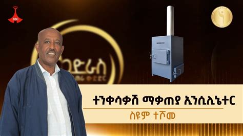 ስዩም ተሾመ ተንቀሳቃሽ ማቃጠያ ኢንሲሊኔተር Youtube