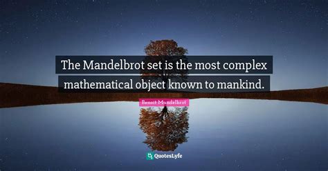 The Mandelbrot Set Is The Most Complex Mathematical Object Known To Ma